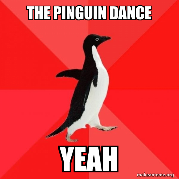 the pinguin dance YEAH - Socially Awesome Penguin Meme Generator