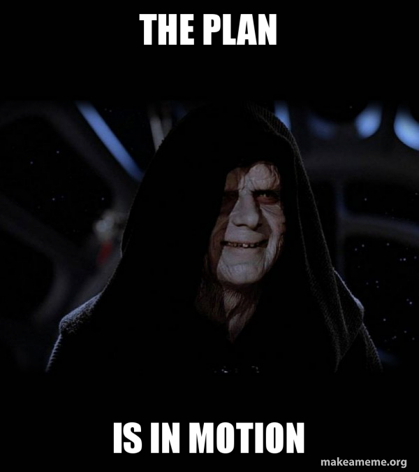 the plan is in motion - Sith Lord Meme Generator