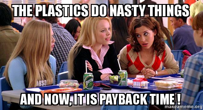 the plastics do nasty things and now, it is payback time ! Meme Generator