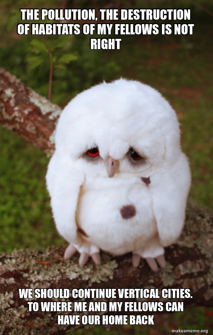 The Pollution, the destruction of habitats of my fellows is not right ...