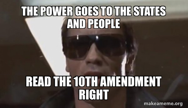 the power goes to the states and people read the 10th amendment right ...