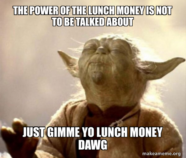 The power of the lunch money is not to be talked about Just gimme yo ...