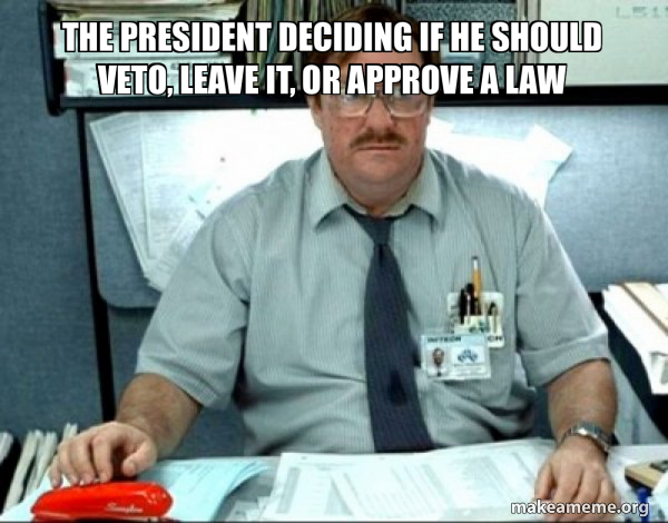 The president deciding if he should veto, leave it, or approve a law ...