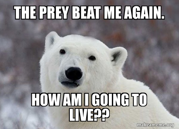 The prey beat me again. How am I going to live?? - Popular Opinion ...