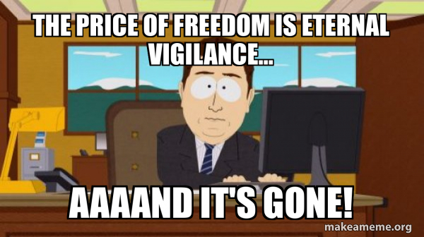 The price of freedom is eternal vigilance... aaaand it's gone! - aaaand ...