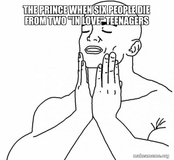 The prince when six people die from two "in love" teenagers - Feels ...
