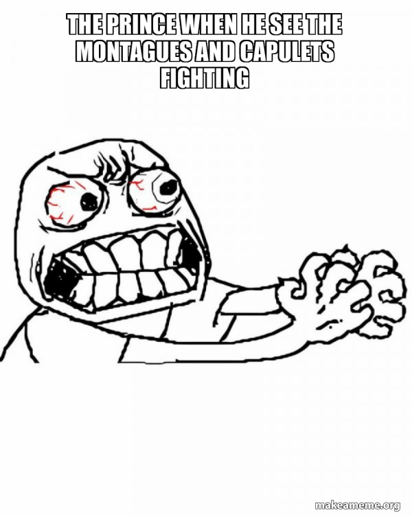 the prince when he see the Montagues and Capulets fighting - Angry Meme ...