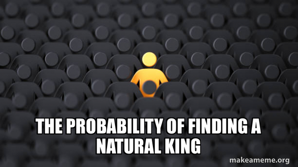 the probability of finding a natural king Meme Generator