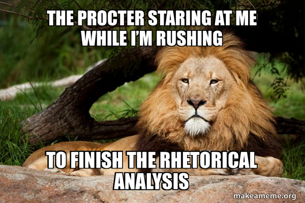 The Procter staring at me while I’m rushing To finish the rhetorical ...