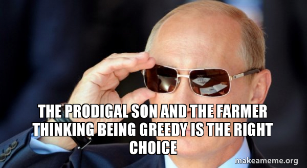 the prodigal son and the farmer thinking being greedy is the right ...