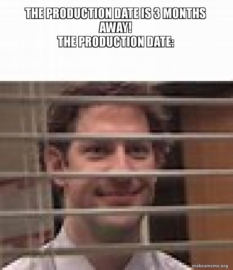The Production date is 3 months away! THE PRODUCTION DATE: Meme Generator