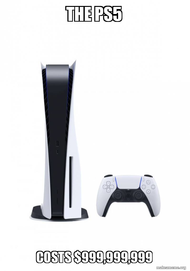 The PS5 Costs $999,999,999 - PlayStation 5 Meme Generator