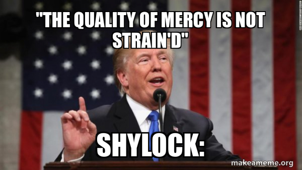 "The quality of mercy is not strain'd" shylock: - Donald Trump Meme ...