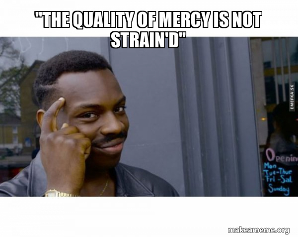 "The quality of mercy is not strain'd" - Roll Safe Black Guy Pointing ...