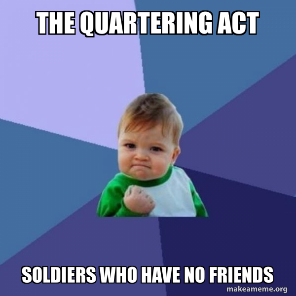 The quartering act Soldiers who have no friends - Success Kid Meme ...