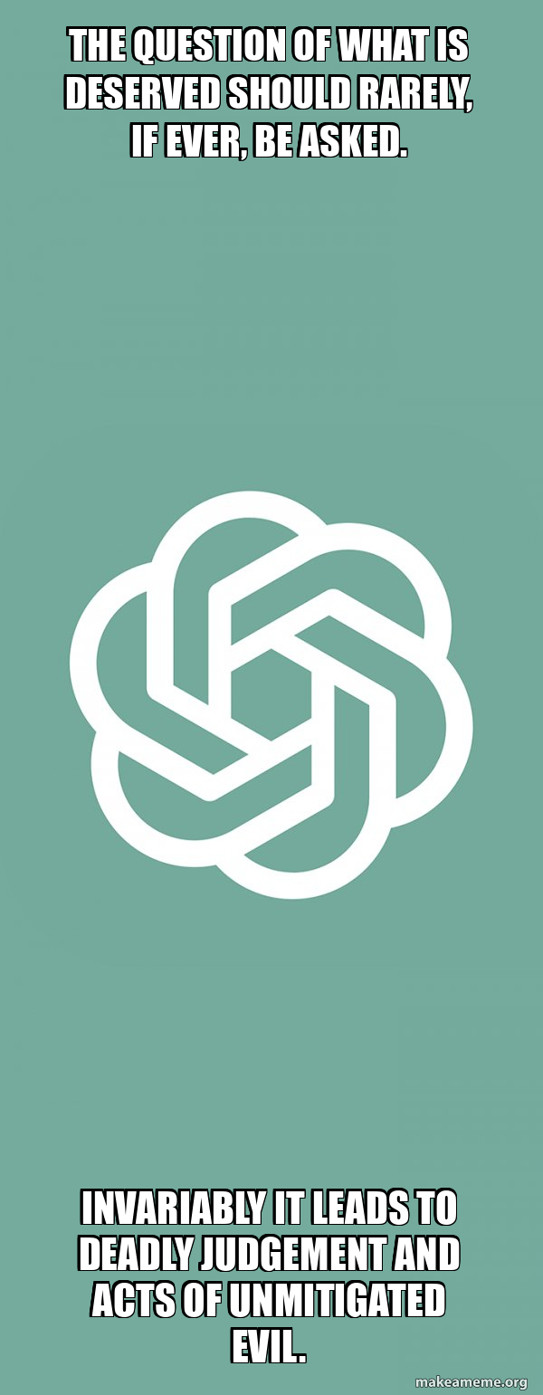 The question of what is deserved should rarely, if ever, be asked ...