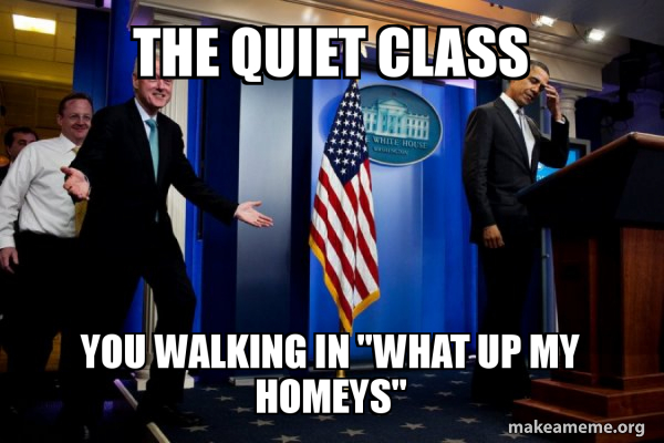 the quiet class you walking in "what up my homeys" - Inappropriate ...