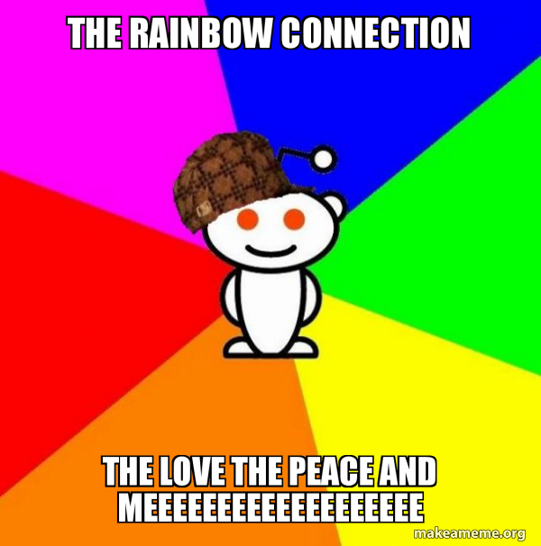 The rainbow connection The love the peace and meeeeeeeeeeeeeeeeeee ...