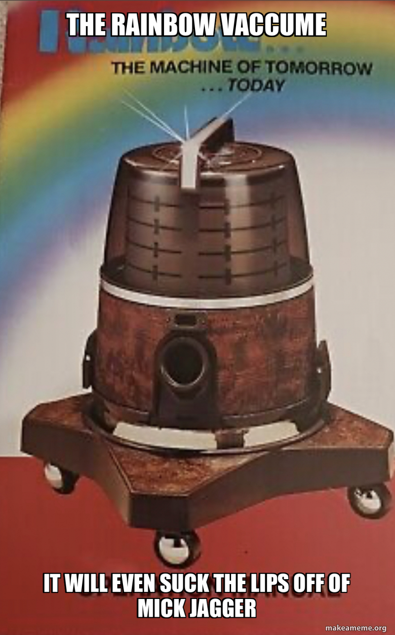 The rainbow vaccume It will even suck the lips off of mick jagger Meme ...