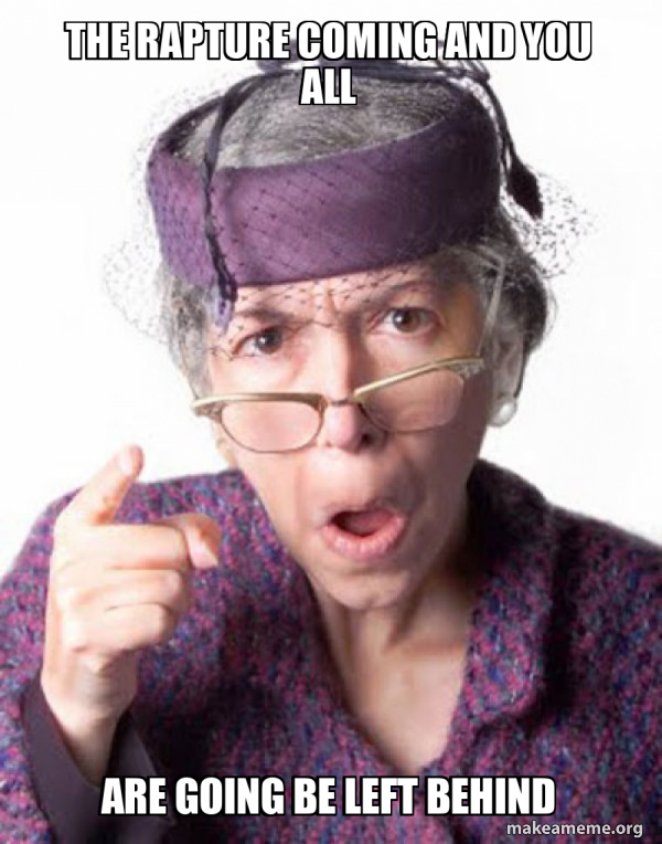 The Rapture coming and you all Are going be left behind - Disapproving ...