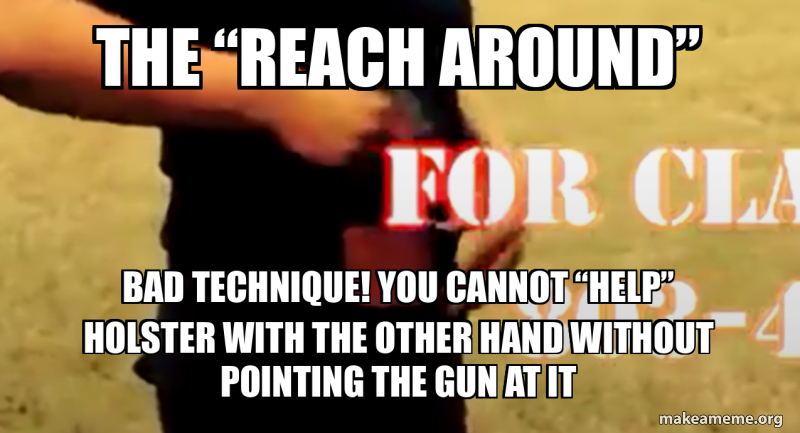 The “reach around” Bad technique! You cannot “help” holster with the ...