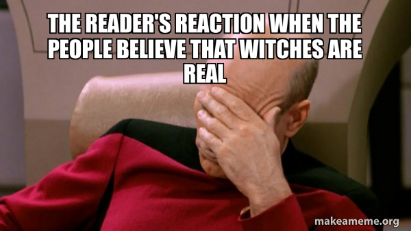 The reader's reaction when the people believe that witches are real ...