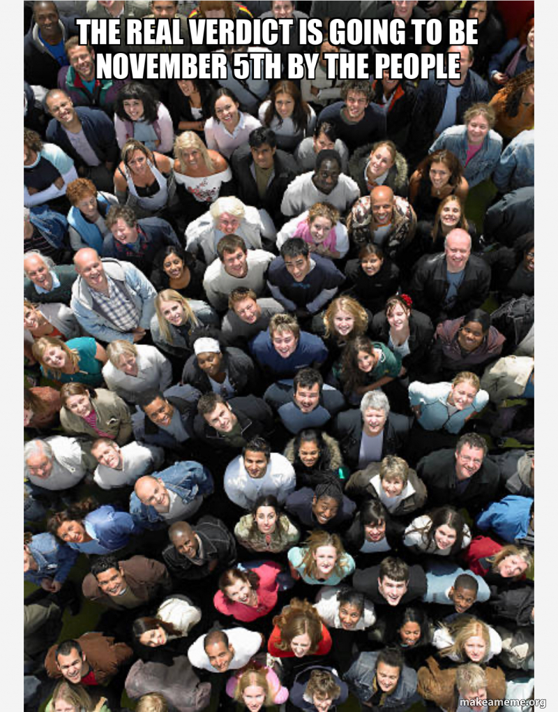 The real verdict is going to be November 5th by the people Meme Generator