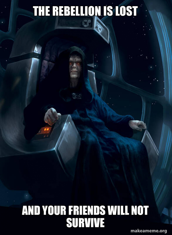 The rebellion is lost And your friends will not survive Meme Generator