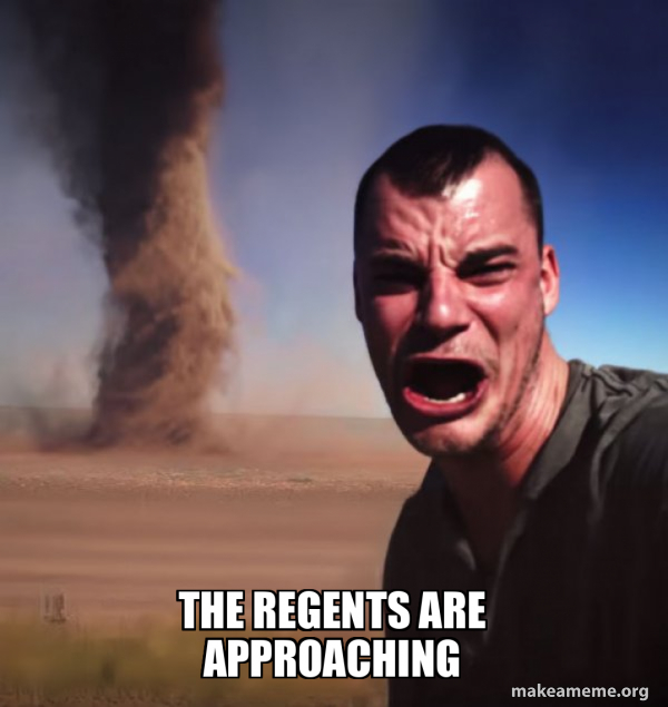 the regents are approaching - Tornado Guy Meme Generator