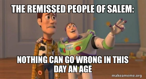 The Remissed People of Salem: nothing can go wrong in this day an age ...