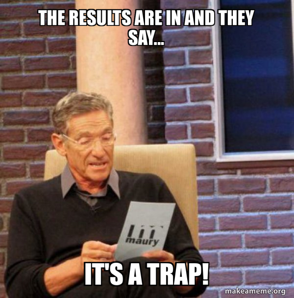 The results are in and they say... IT'S A TRAP! - Maury Povich Lie ...