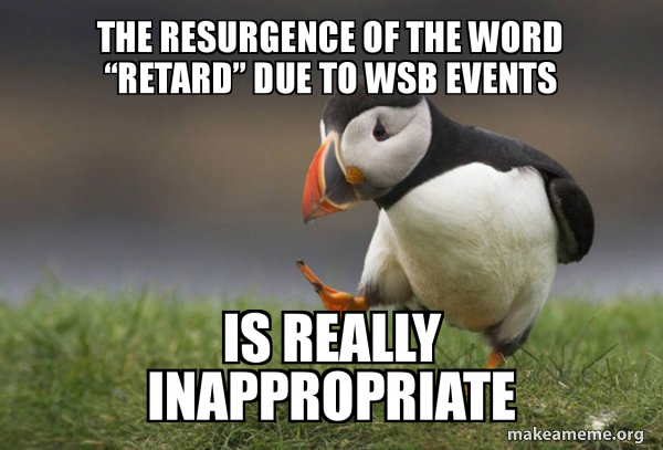 The resurgence of the word â€œretardâ€ due to WSB events Is really ...