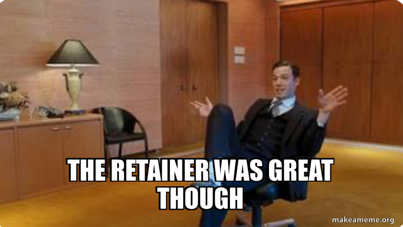 The retainer was great though Meme Generator