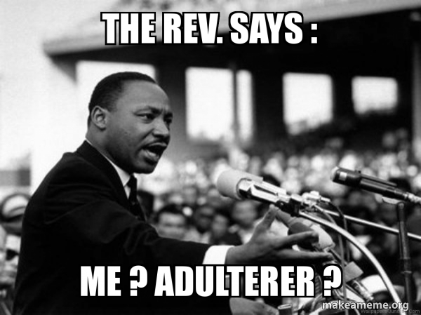 The REV. says : ME ? ADULTERER ? - I Have a Dream (Martin Luthor King ...