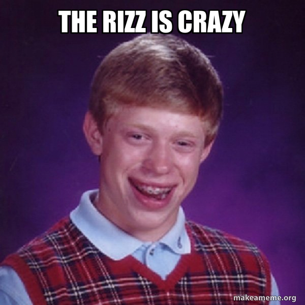 the rizz is crazy - Bad Luck Brian Meme Generator