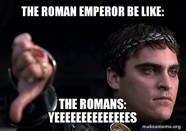 The Roman Emperor Be Like: The Romans: YEEEEEEEEEEEEEES - Downvoting ...