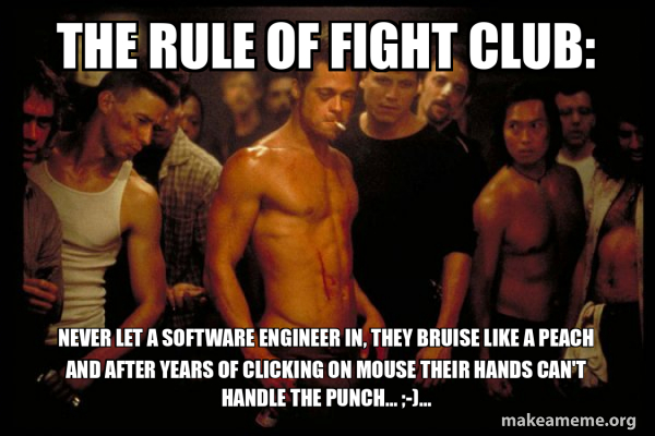 The rule of Fight Club: Never let a software engineer in, they bruise ...