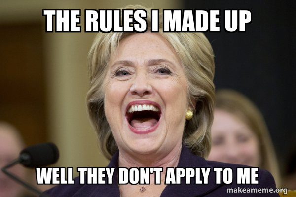 The rules I made up Well they don't apply to me - Hillary Clinton ...