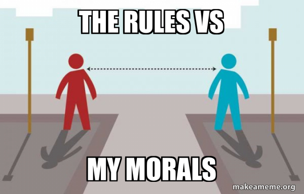 The rules vs my morals - Coronavirus Social Distancing Meme Generator