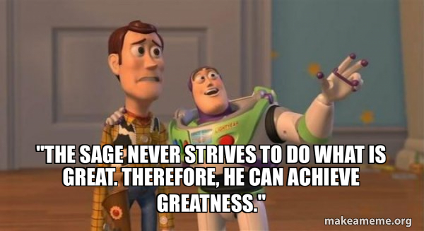 "The sage never strives to do what is great. Therefore, He can achieve ...