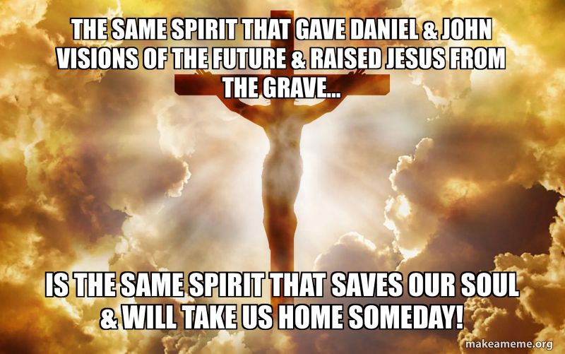 The same spirit that gave Daniel & John visions of the FUTURE & raised ...