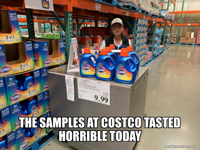 THE samples at costco tasted horrible today Meme Generator