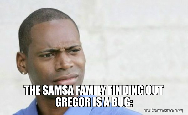 The Samsa family finding out Gregor is a bug: - Confused Black Man Meme ...