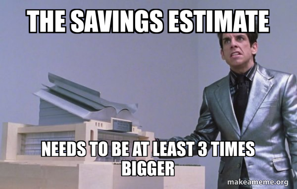 THE SAVINGS ESTIMATE NEEDS TO BE AT LEAST 3 TIMES BIGGER - Center for ...