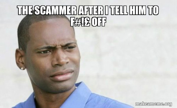 The scammer after I tell him to F#!£ off - Confused Black Man Meme ...