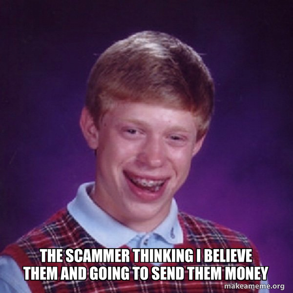 The Scammer Thinking I Believe Them And Going To Send them money - Bad ...