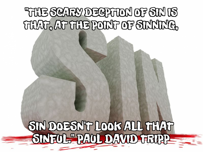 "the scary decption of sin is that, at the point of sinning, sin doesn ...