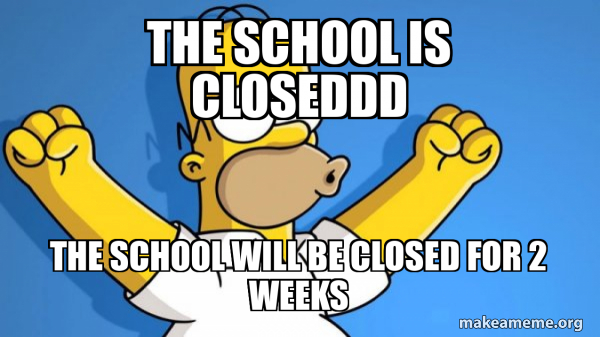 The school is closeddd The school Will be closed for 2 weeks - Happy ...
