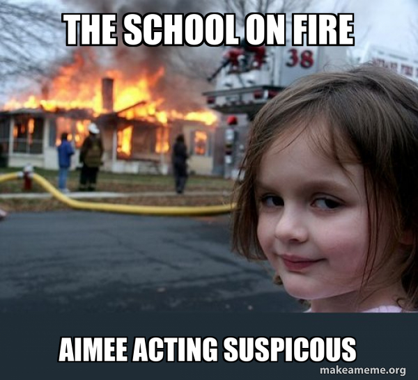 The school on fire Aimee acting suspicous - Disaster Girl Meme Generator