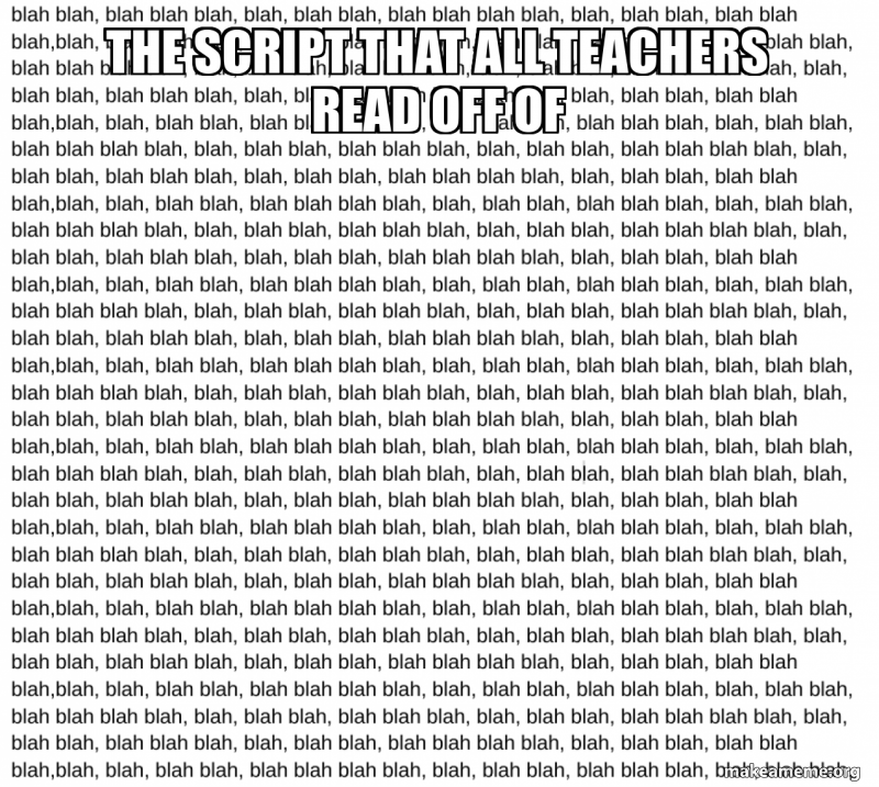 The script that all teachers read off of Meme Generator
